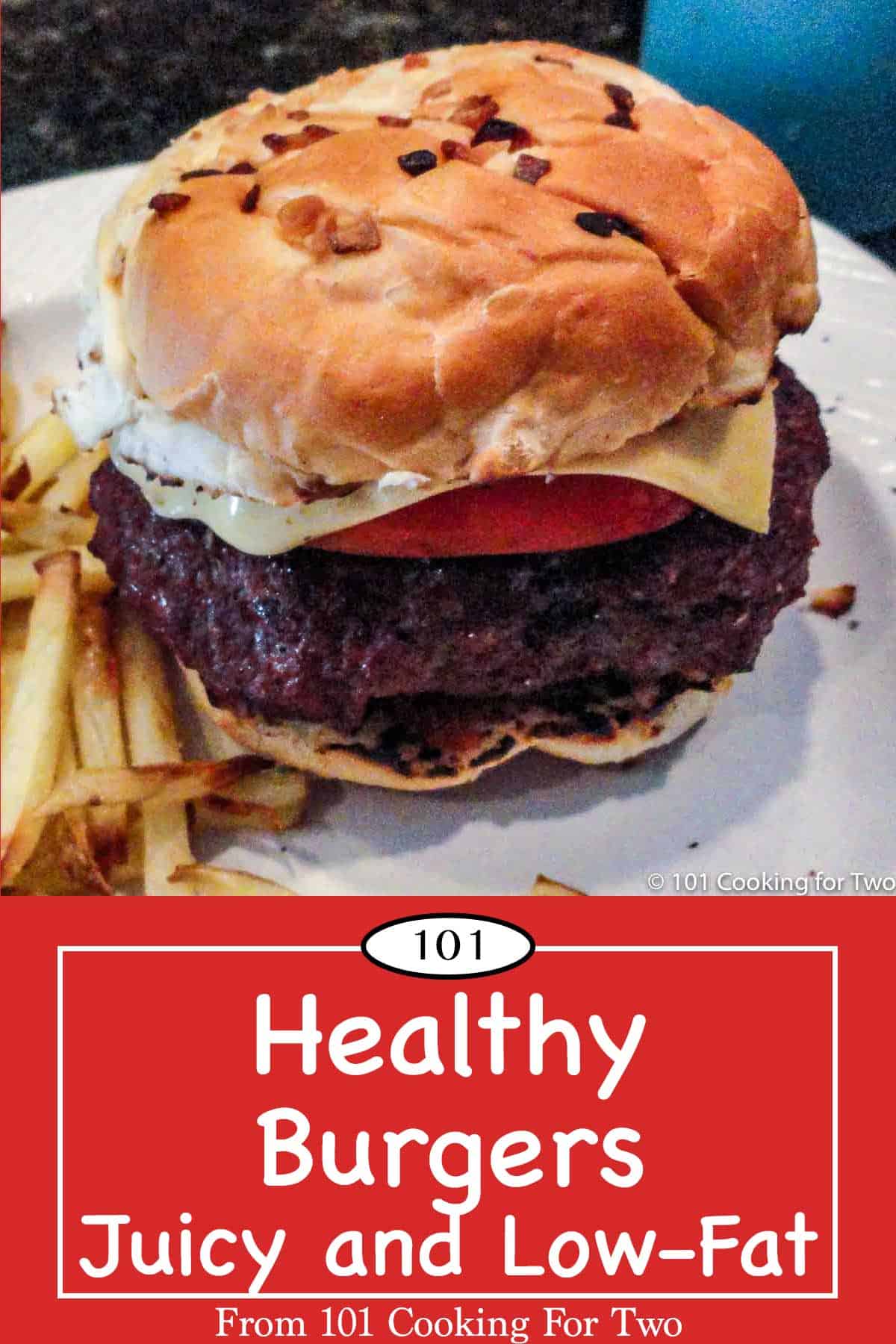 Healthy Burgers—Juicy and Low-Fat - 101 Cooking For Two